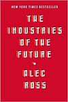 The Industries Of The Future by Alec J. Ross